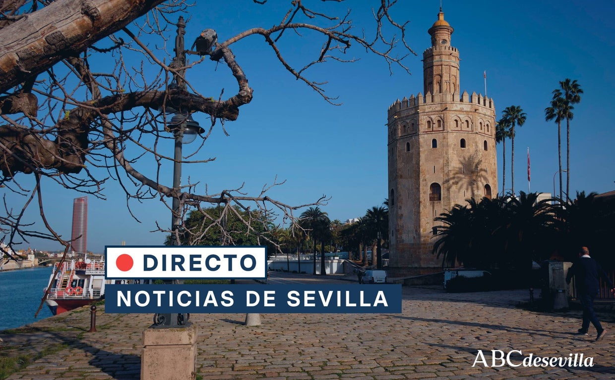 Sigue las noticias de Sevilla en directo: última hora hoy